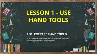 Lesson 1 - USE HAND TOOLS - LO1. PREPARE HAND TOOLS 2.pptx