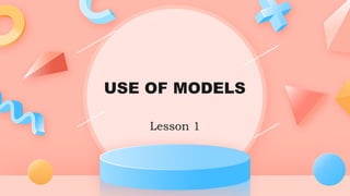 Lesson 1 - USE OF MODELS.pptx SCIENCE 7 QUARTER 1 LESSON 1 | PPTX
