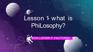 Lesson 1- What is Philosophy - Hand outs.pptx