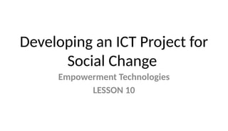 LESSON 10_ppt 1 Developing an ICT Project for Social Change.pptx