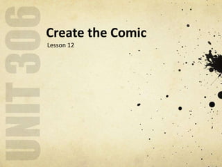 Unit 306 - Lesson 12 - Create Comic | PPTX