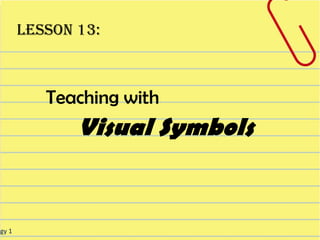 Lesson 13 teaching with visual symbols | PPTX