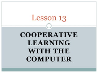 Lesson 13: cooperative Learning with the Computer | PPT