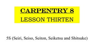 Carpentry Grade 8 lesson 13 - 5s(Seiri,Seiton,Seiketsu and Shitsuke).pptx