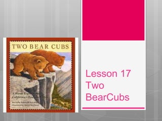 Lesson 17 two bear cubs | PPT