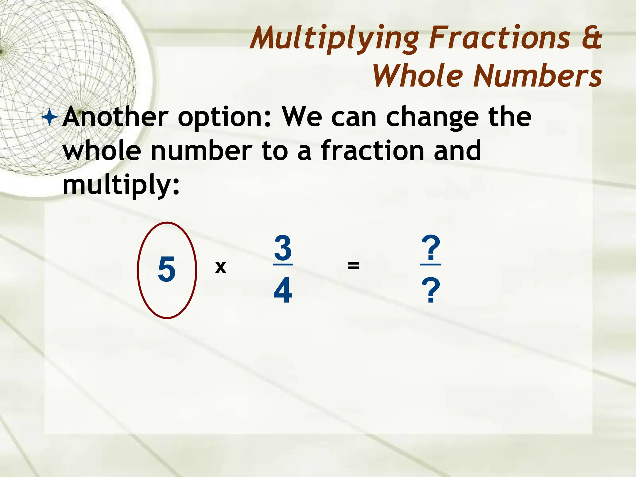 Lesson 18 - Multiplying Fractions and Whole Numbers, Fractional Part of a Number PPT.pptx