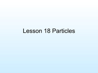 Lesson 18 particles ppt | PPT