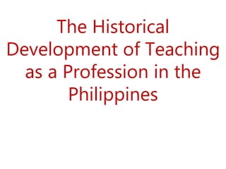 Lesson 1b - Historical Dev't. of Teaching in the Phil..pptx