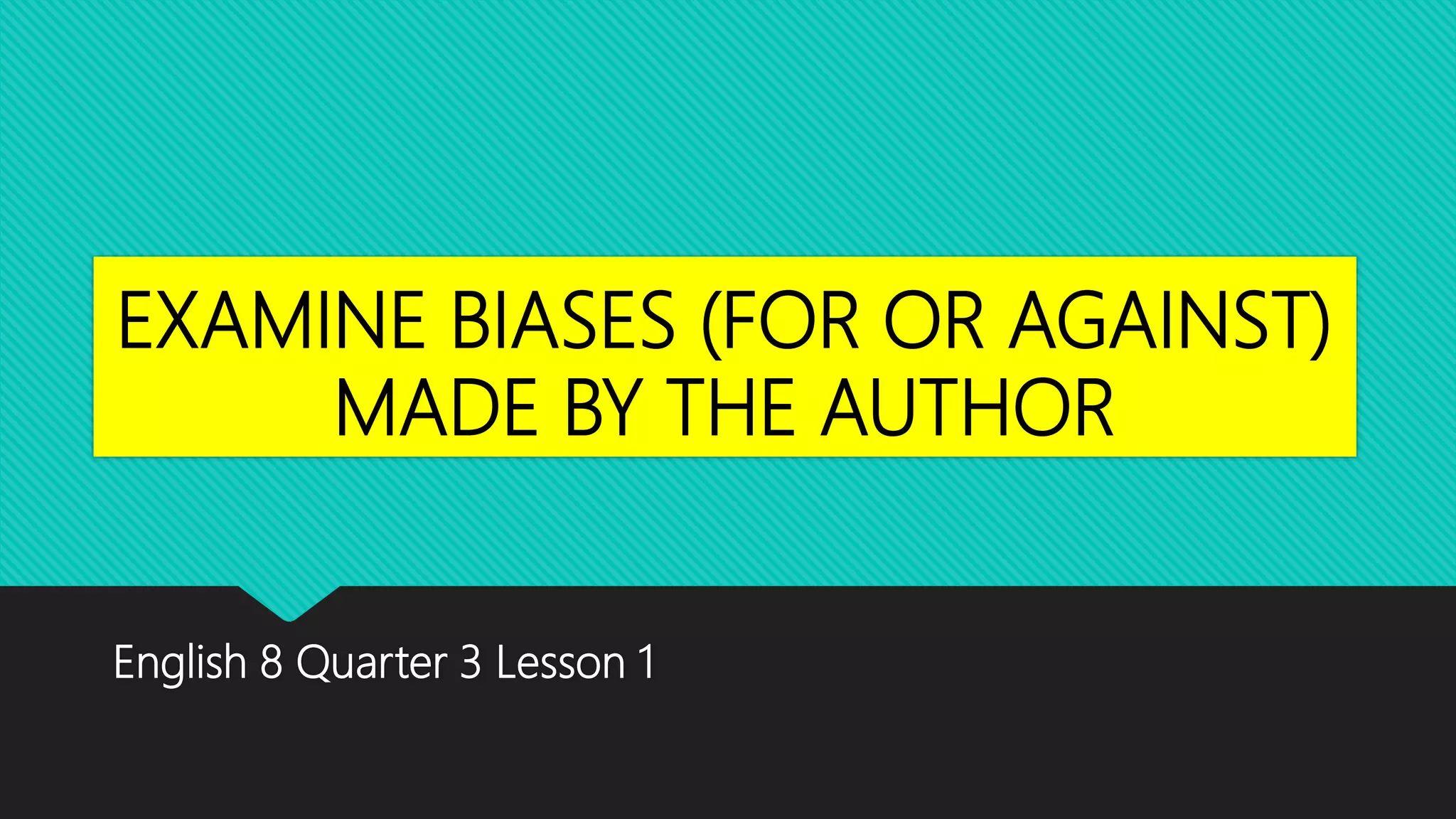 Lesson 1 examine biases (for or against) made | PPTX