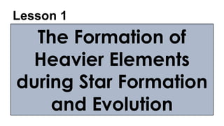 lesson 1Formation of Heavier Elements.pptx