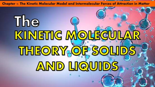 Lesson 1_Kinetic Molecular Theory of Solids and Liquids.pptx | Chemistry | Science