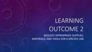 LESSON 1 LO2 EIM REQUEST APPROPRAITE SUPPLIES MATERIALS AND TOOLS FOR SPECIFIC JOB.pptx ...