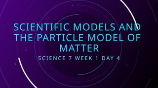 LESSON 1_Scientific Models and Particle Models of Matter .pptx