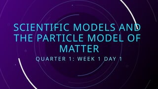 LESSON 1_Scientific Models and Particle Models of Matter .pptx