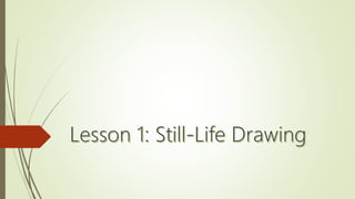 Lesson 1 still life drawing | PPTX