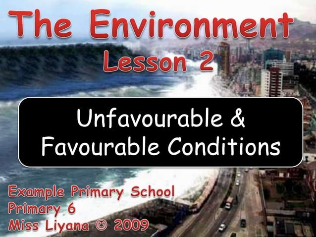 The Environment - Lesson 2 - Unfavourable and Favourable Conditions in ...