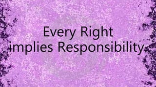 Responsibilities for the Given Rights | PPT