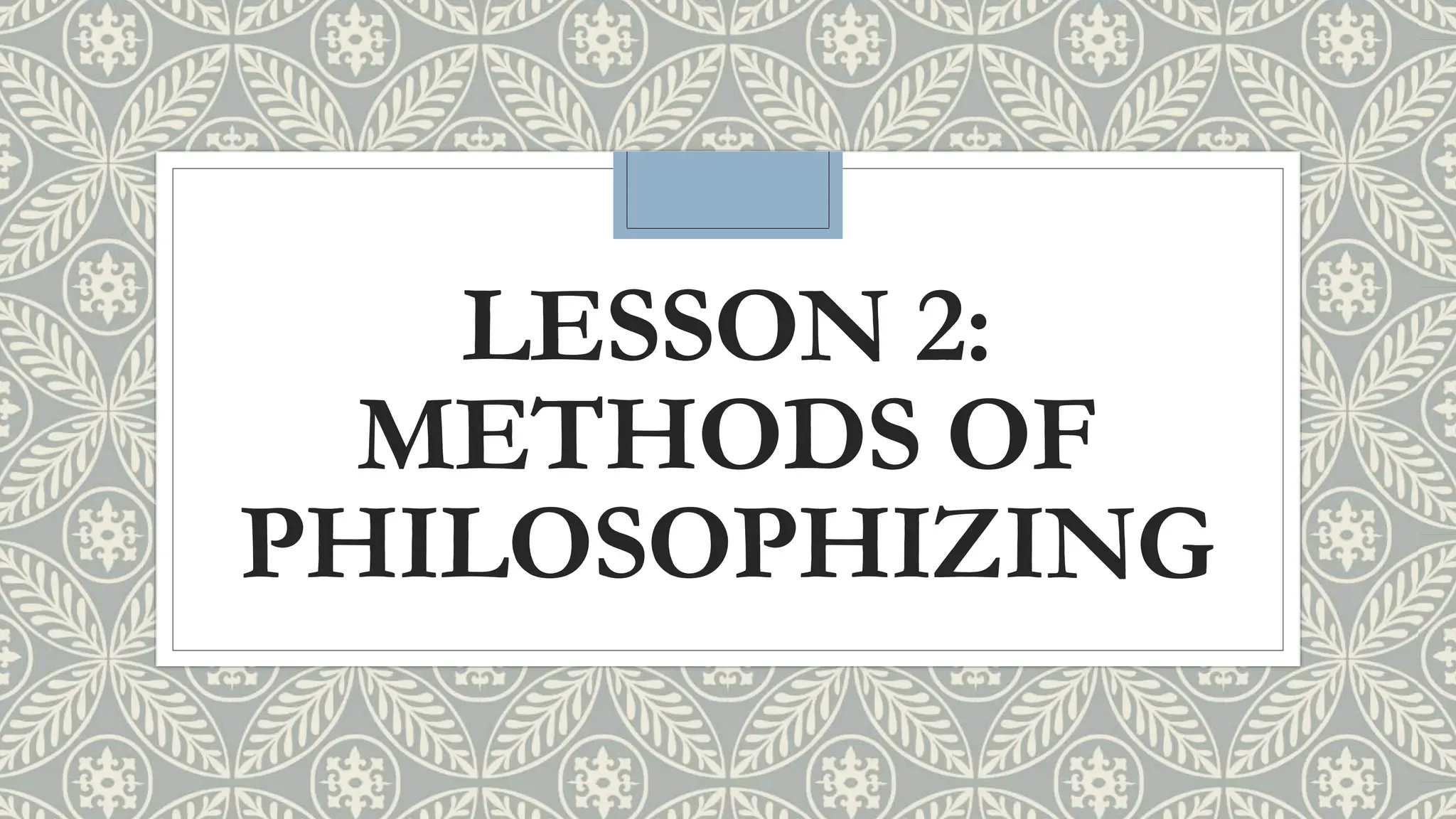 Lesson 2: Methods of Philosophizing.pptx