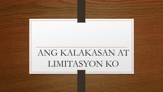 lesson 2.Ang mga Kalakasan at Limitasyon | PPTX