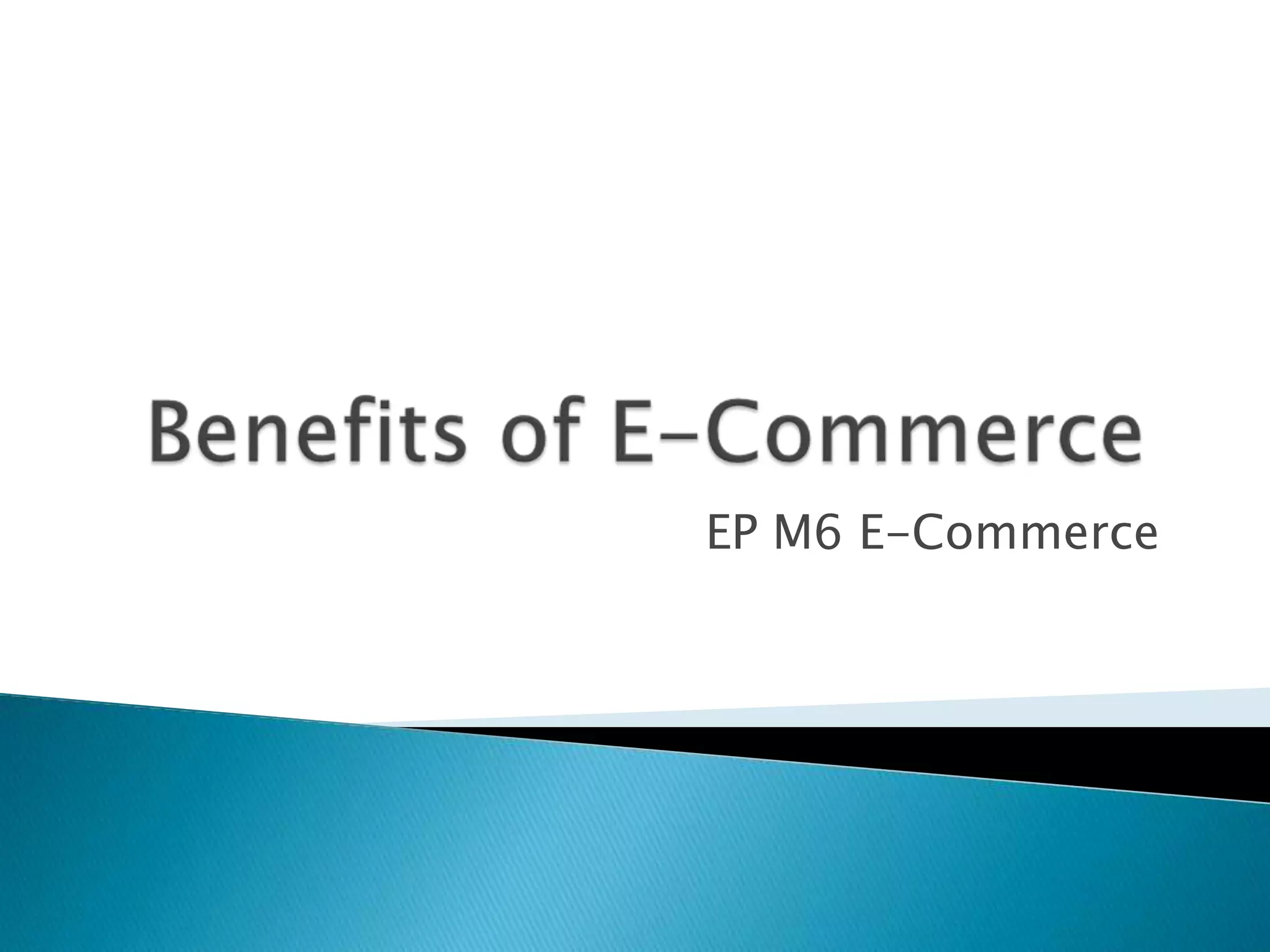 M6 - Lesson 2 - Benefits Of E Commerce | PPTX