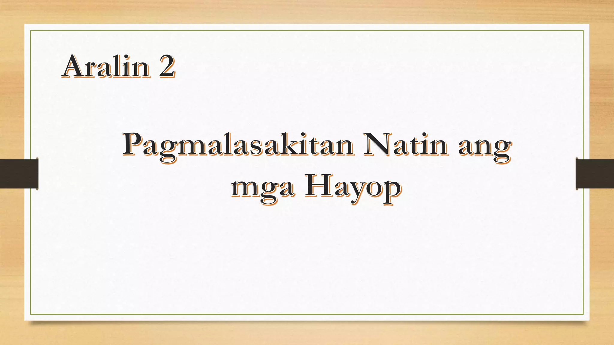 Lesson 2 - Filipino 4 - Q1W2_Pagmamalasakitan Natin ang mga Hayop .pptx