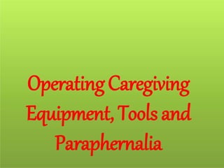 LESSON 2- OPERATING CAREGIVING TOOLS AND EQUIPMENTS.pptx
