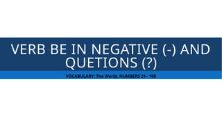 Verb be in NEGATIVE (-) AND QUETIONS (?) | PPTX