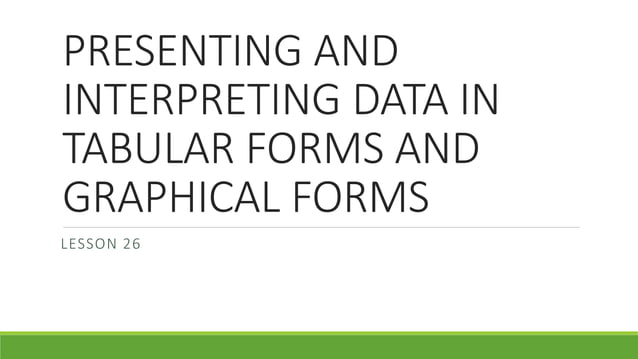 Lesson 26 presenting and interpreting data in tabular and graphical ...