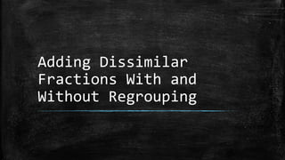 Adding Dissimilar Fraction with and without regrouping | PPTX