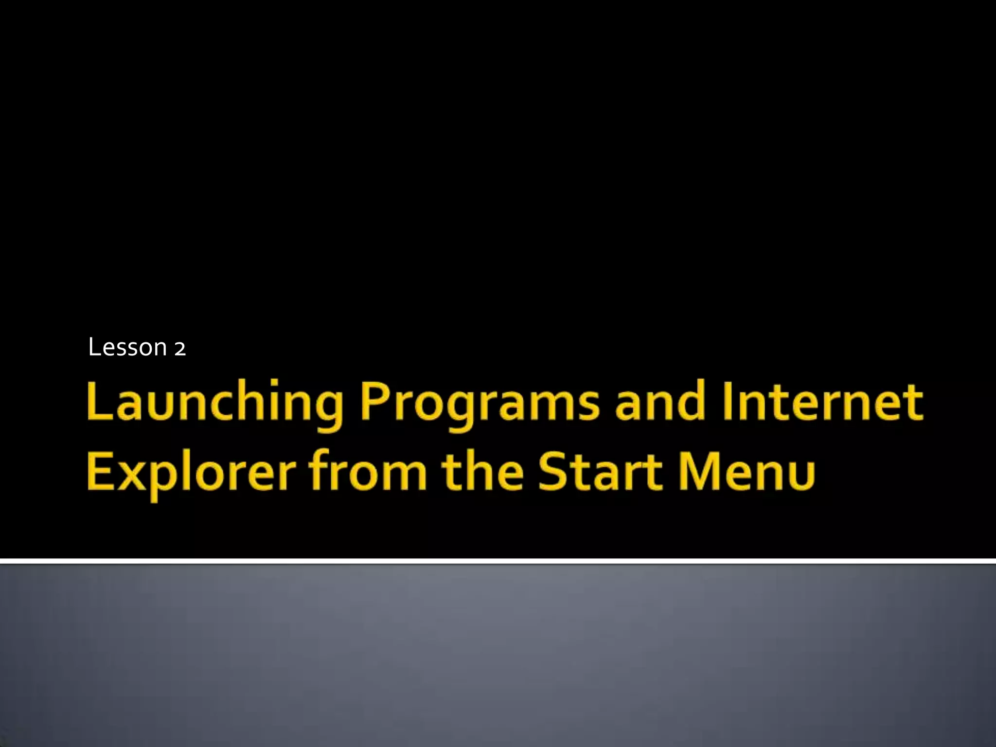 Lesson2 Launching Programs And Internet Explorer From The Start Menu | PPTX