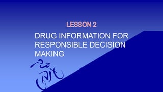 DRUG INFORMATION RESPONSIBLE DECISION MAKING | PPT
