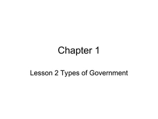 Chapter 1 Lesson 2 Types of Government ppt | PPT