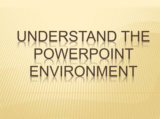Lesson 2 understand the powerpoint environment | PPTX
