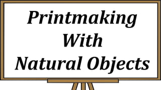 Printmaking with Natural Objects | PPTX
