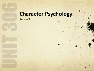 Unit 306 - Lesson 3 - Character Psychology | PPT