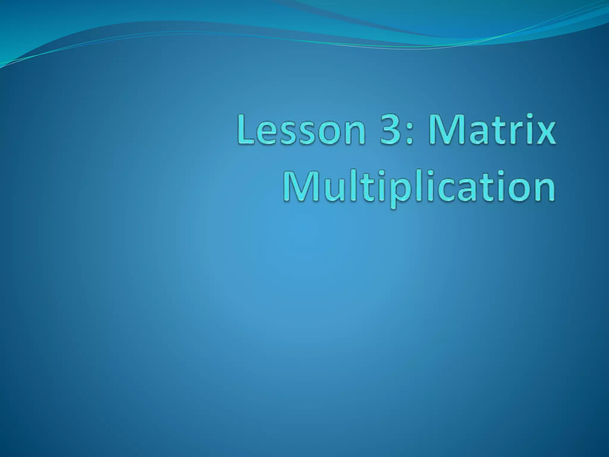 Lesson 3 - matrix multiplication | PPTX