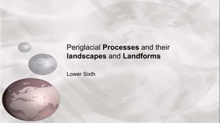 Periglacia processes and their landscapes and landforms | PPTX