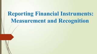 Reporting Financial Instruments - Measurement and Recognition.pptx
