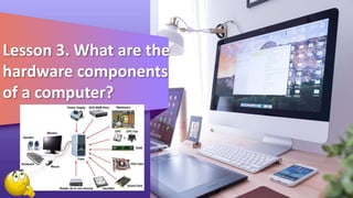 Lesson 3-What are the hardware components of computer.pptx