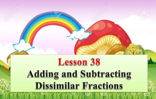 Lesson 38 adding and subtracting dissimilar fractions | PPTX