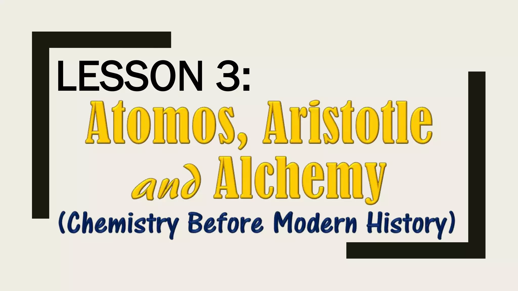 Lesson 3 Atomos, Aristotle and Alchemy (Chemistry Before Modern History ...