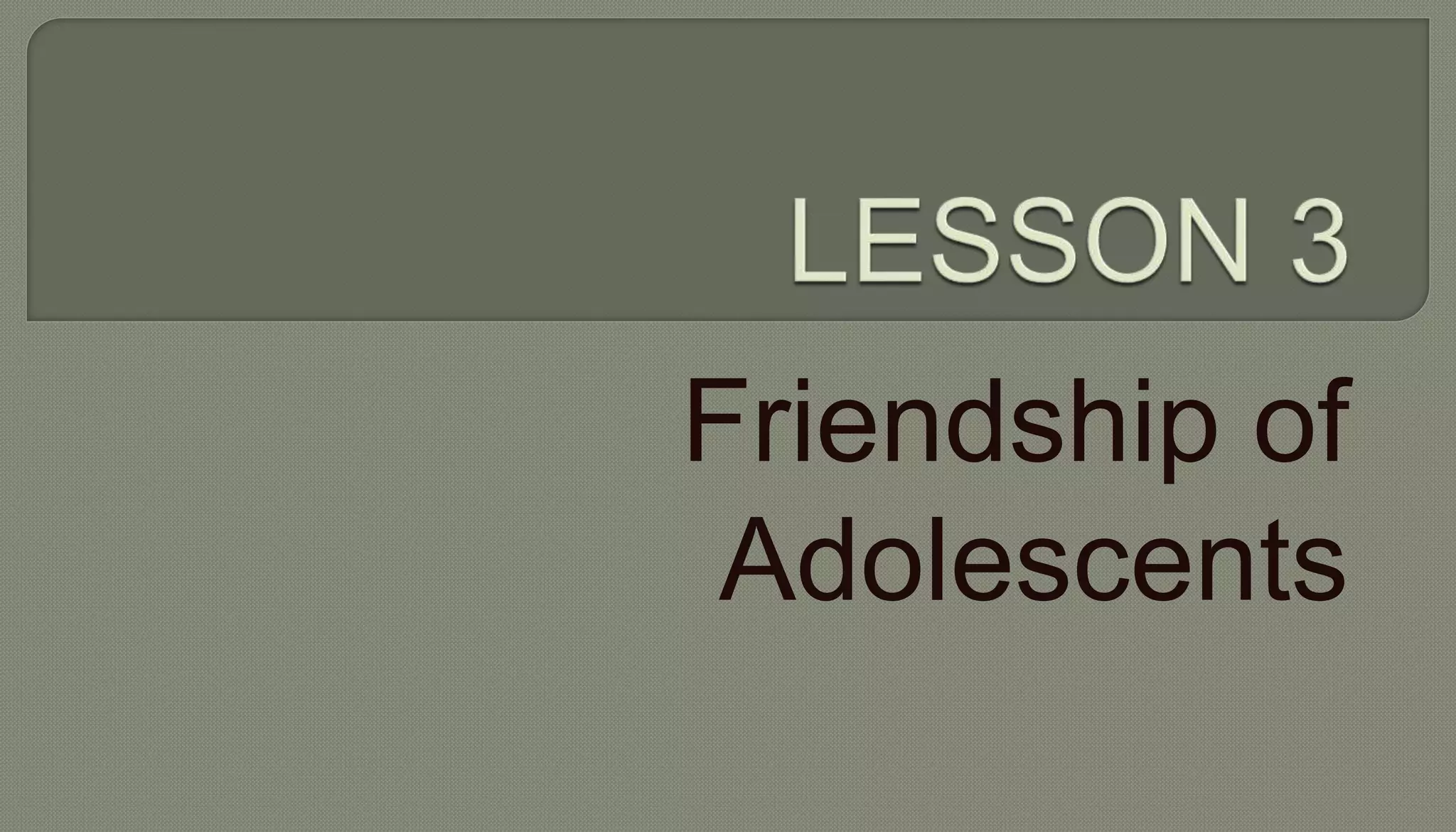 Lesson 3 Friendship of Adolescents | PPTX