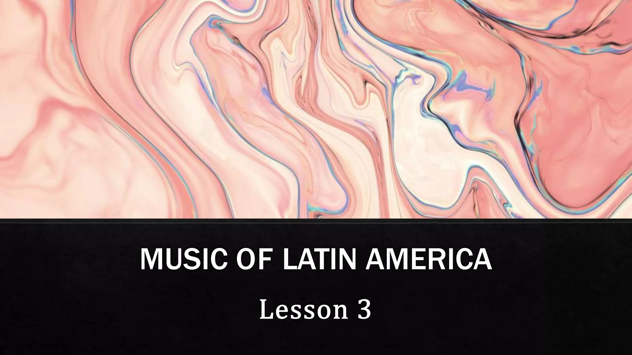 LESSON 3 MUSIC OF LATIN AMERICA.pptx