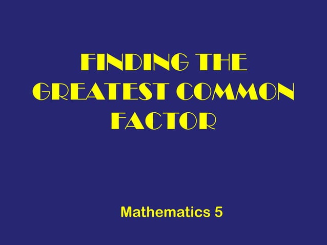 Mathematics 5 Quarter 1 Lesson4-Greatest Common Factor.ppt