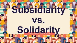 LESSON 4-SUBSIDIARITY VS. SOLIDARITY.pptx