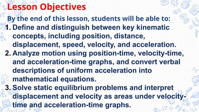 KINEMATICS. Describes motion in terms of displacements, velocity and ...