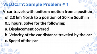 KINEMATICS. Describes motion in terms of displacements, velocity and ...