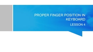 Lesson 4 PROPER FINGER POSITION IN KEYBOARD.pptx