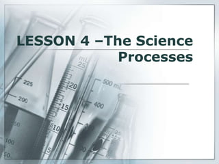 Lesson 4 –the science processes | PPTX