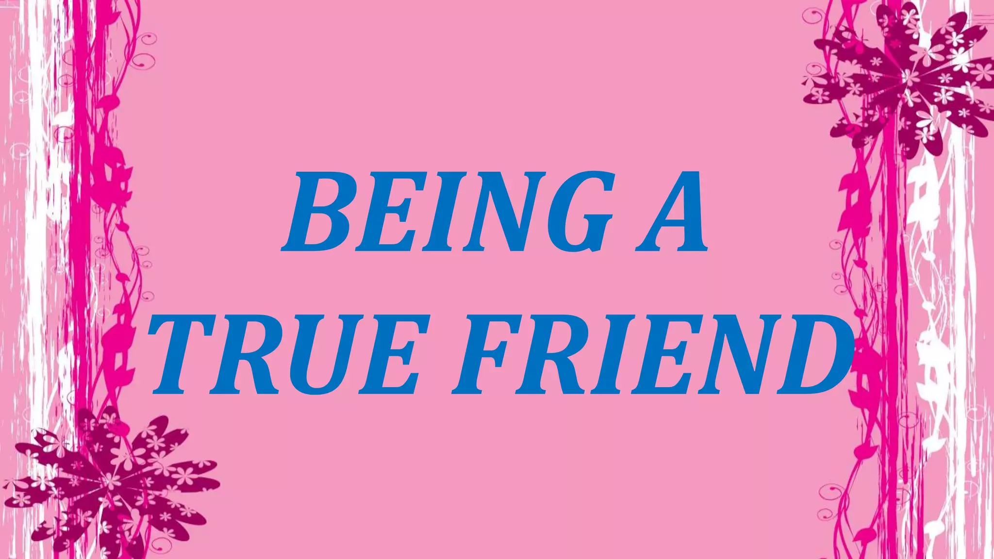 BEING A TRUE FRIEND | PPT